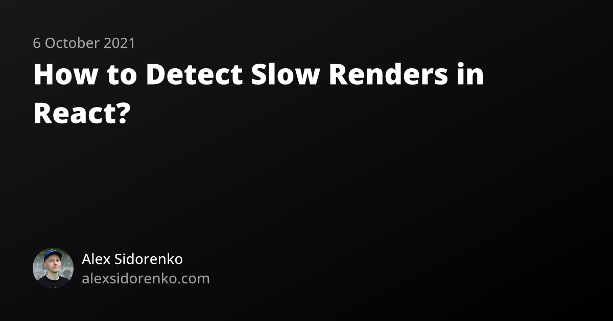 How to Detect Slow Renders in React? | Alex Sidorenko