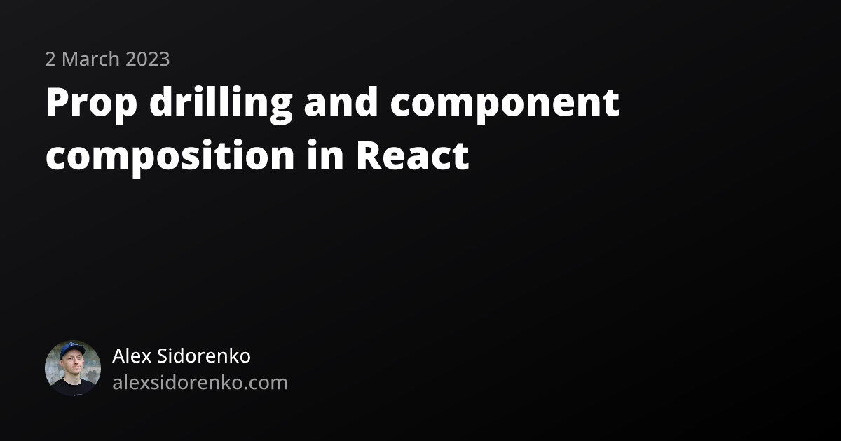 Prop drilling and component composition in React | Alex Sidorenko