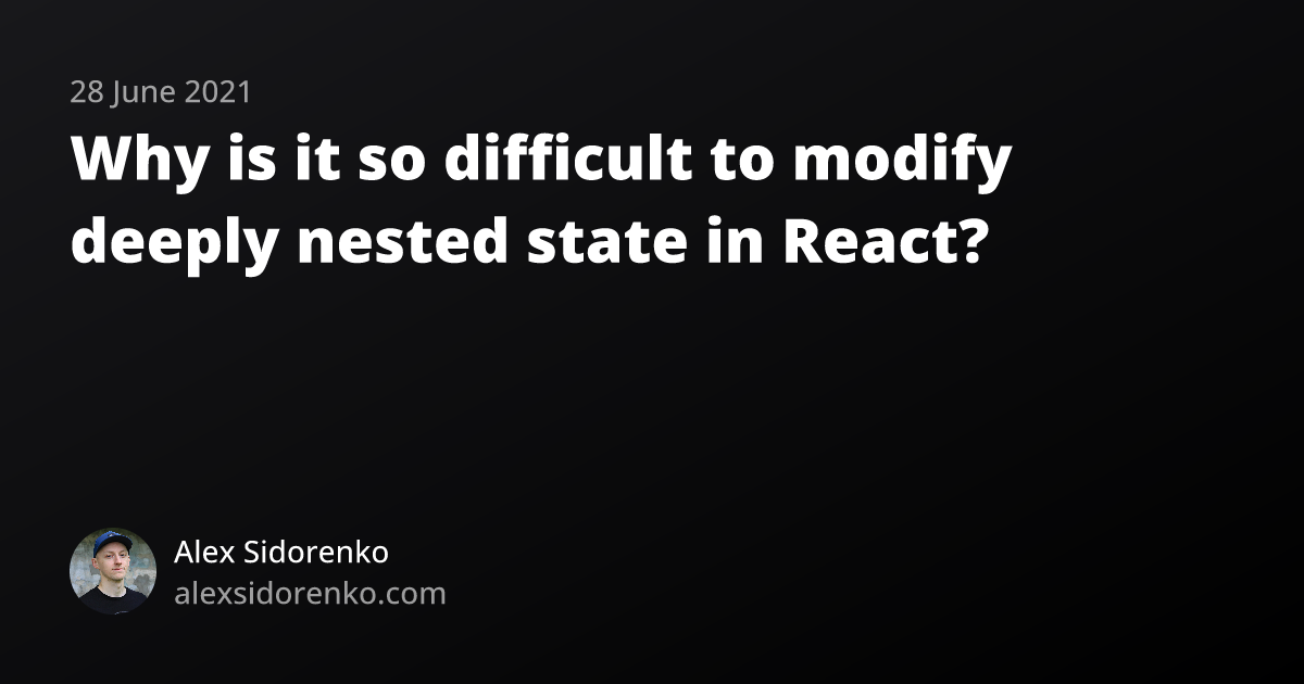 Why is it so difficult to modify deeply nested state in React? | Alex ... Why is it so difficult to modify deeply nested state in React? | Alex ...